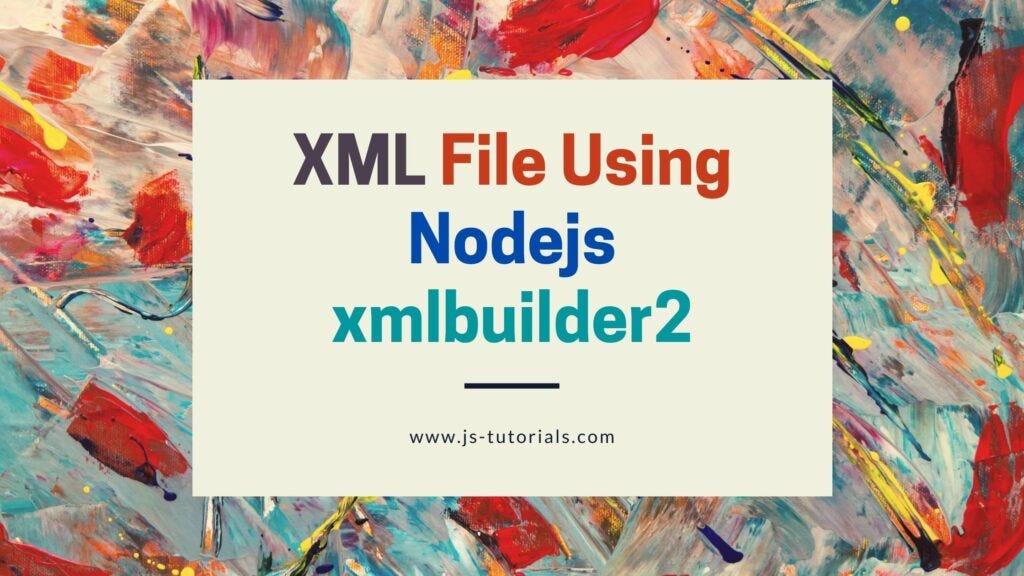 How To Create XML File Using Nodejs xmlbuilder2 | by Parvez Alam | Medium