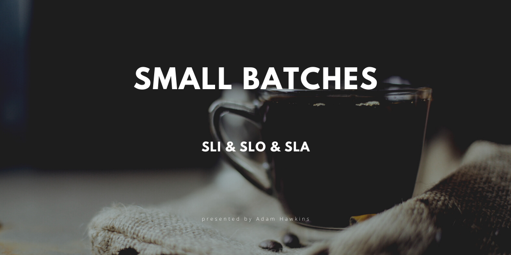 SLIs, SLOs, & SLAs | by Adam Hawkins | Small Batches | Medium
