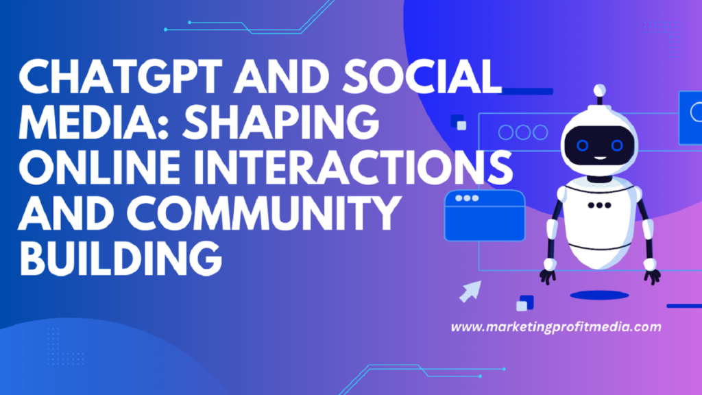ChatGPT and Social Media: Shaping Online Interactions and Community ...