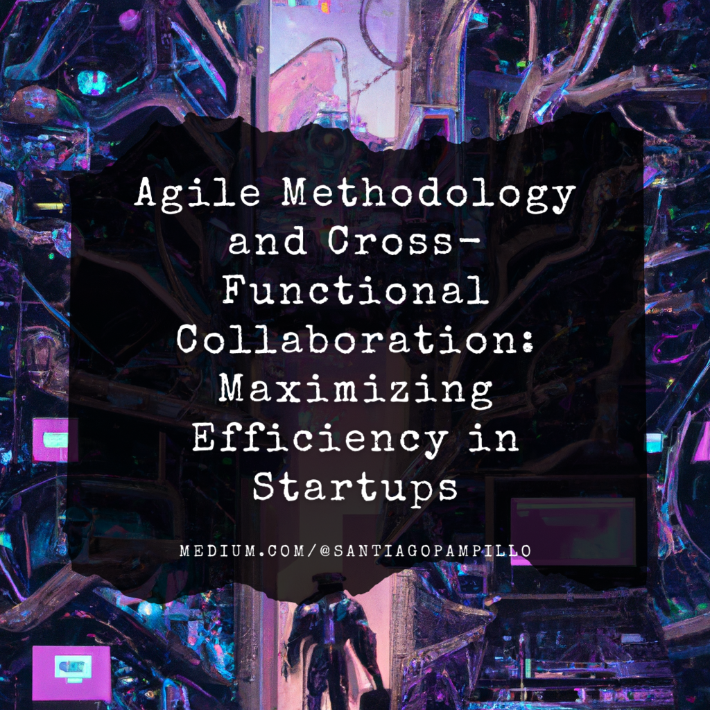 Agile Methodology And Cross Functional Collaboration Maximizing Efficiency In Startups By
