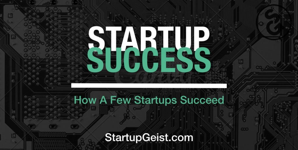 Startup Success: Why Startups Succeed? | by StartupGeist | The ...