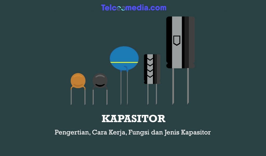 Kapasitor : Pengertian, Cara Kerja, Fungsi dan Jenis — Telcoomedia | by Miftahudin | Medium