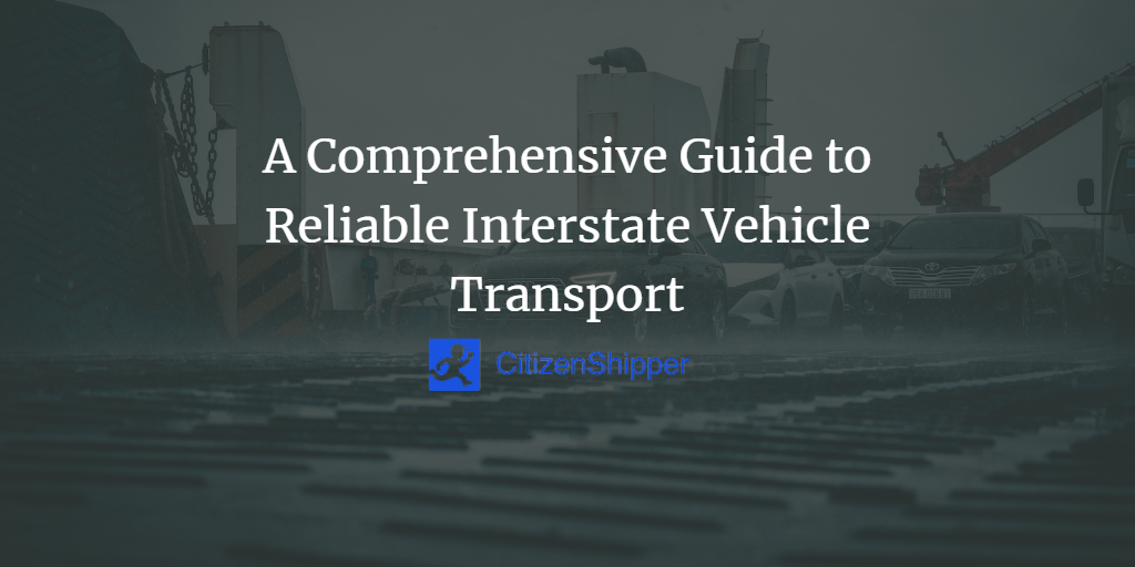 A Comprehensive Guide to Reliable Interstate Vehicle Transport | by ...