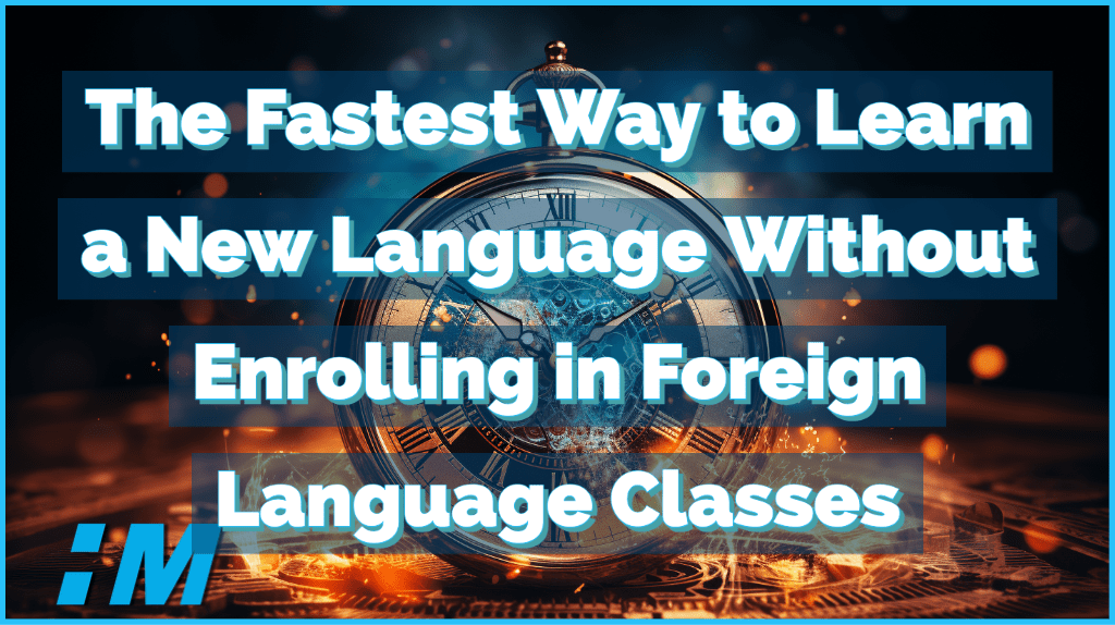 The Fastest Way to Learn a New Language Without Enrolling in Foreign ...