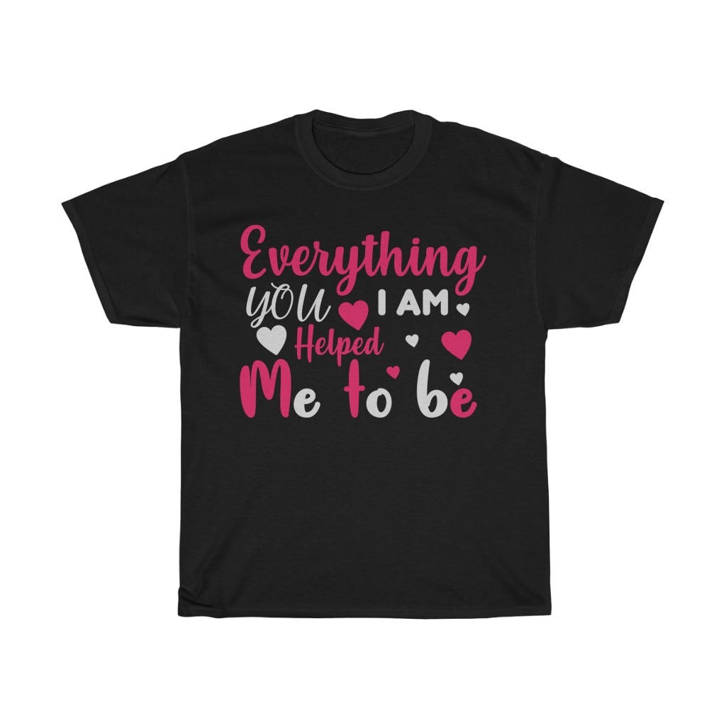 Everything I Am, You Helped Me To Be Tshirt | by TeeBudget | Medium