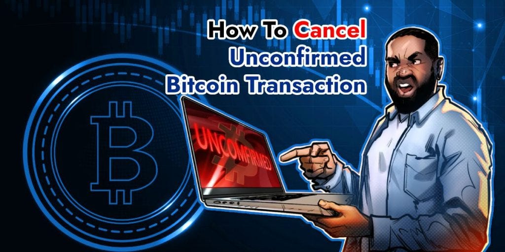 How to Cancel Unconfirmed Bitcoin Transaction [Top 3 Methods] | by ...