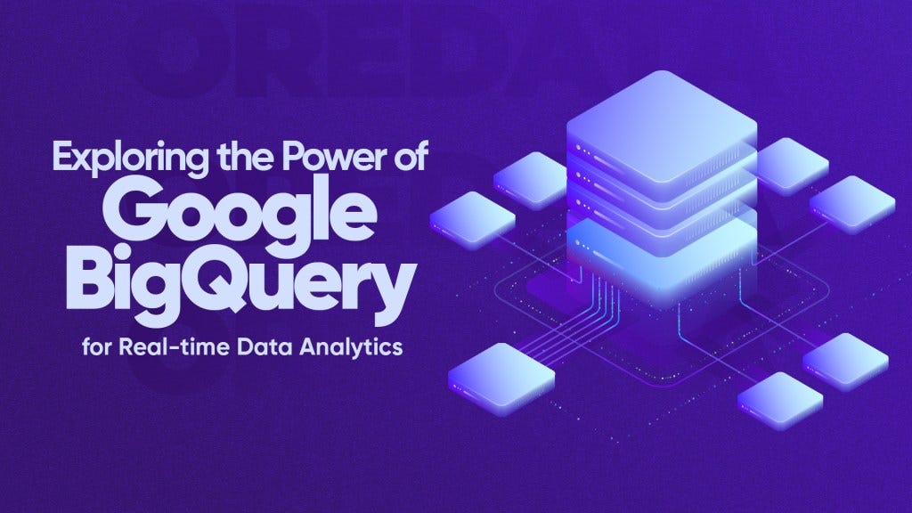 Exploring the Power of Google BigQuery for Real-time Data Analytics | by Oredata Engineering ...