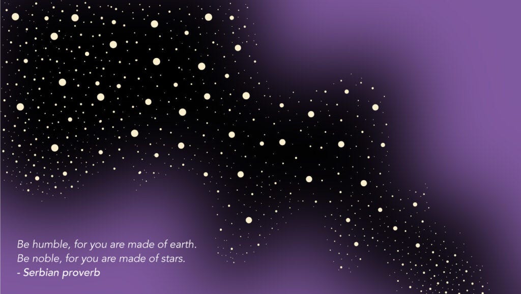 Be humble, for you are made of earth. Be noble, for you are made of ...