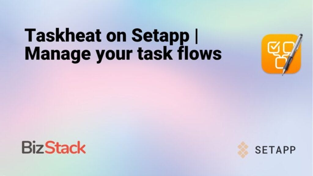Taskheat on Setapp | Manage your task flows | by Cagri Sarigoz | BizStack — Entrepreneur’s ...