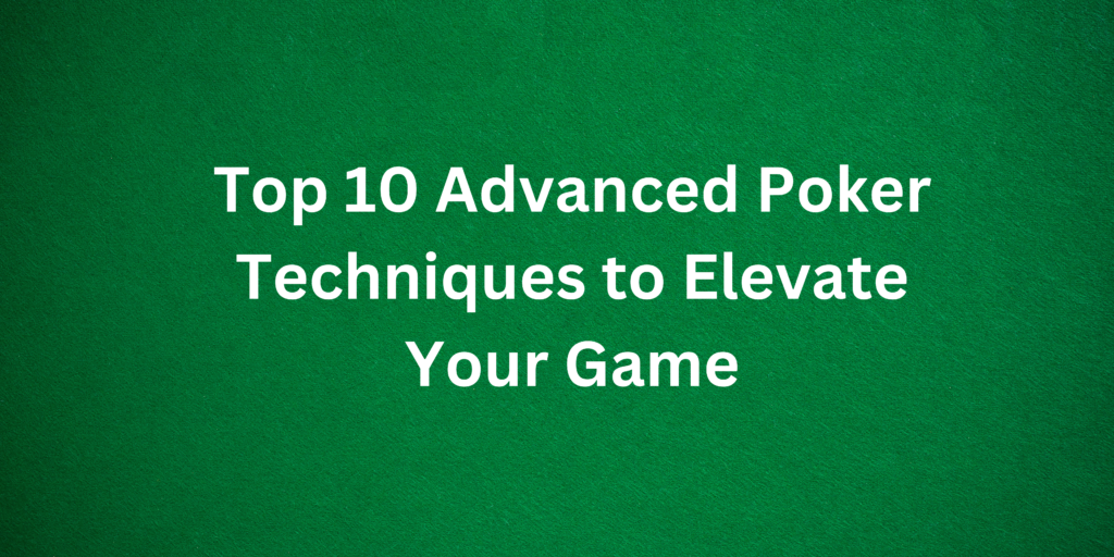 Top 10 Advanced Poker Techniques to Elevate Your Game | by ...