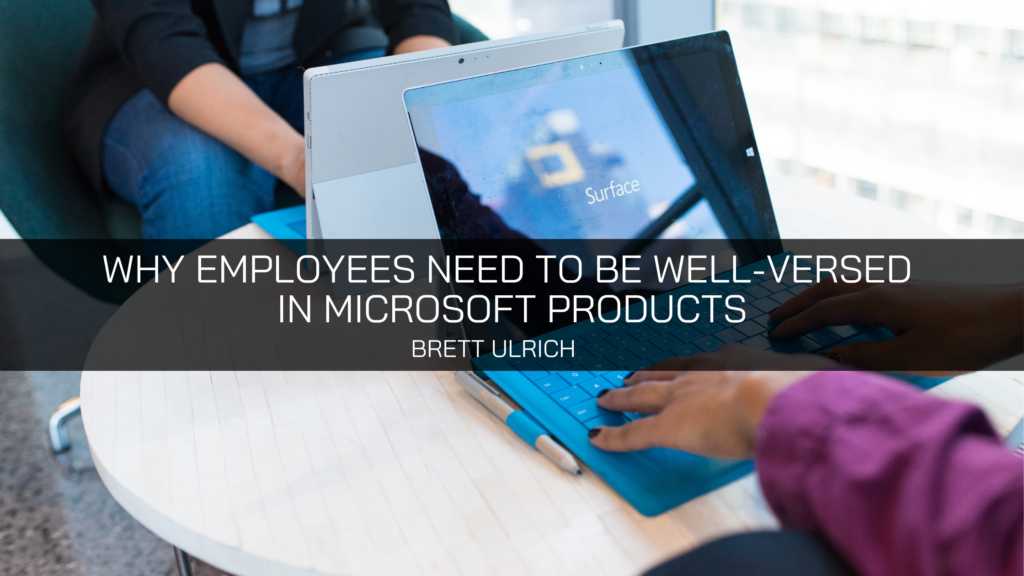 Brett Ulrich Explains Why Employees Need to be Well-Versed in Microsoft ...