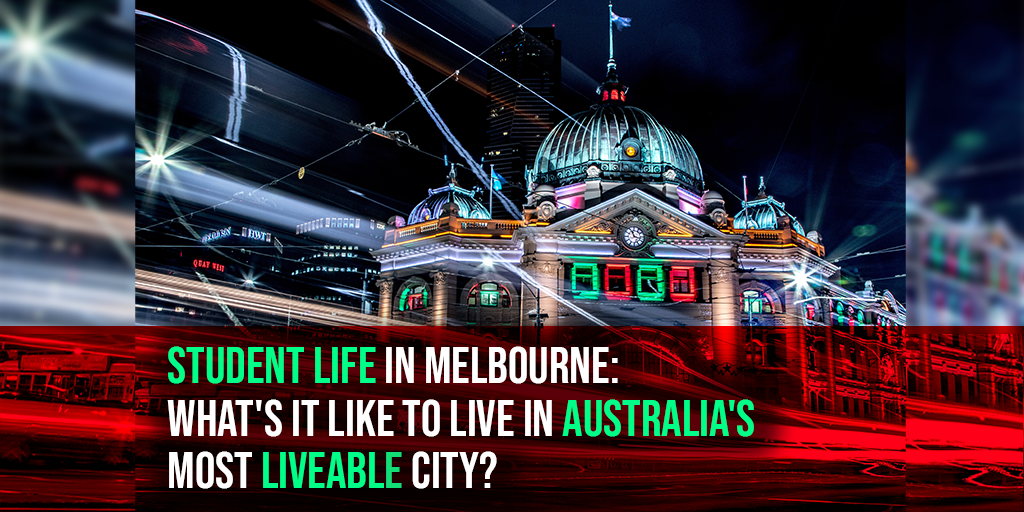 Student Life in Melbourne: What’s it Like to Live in Australia’s Most ...