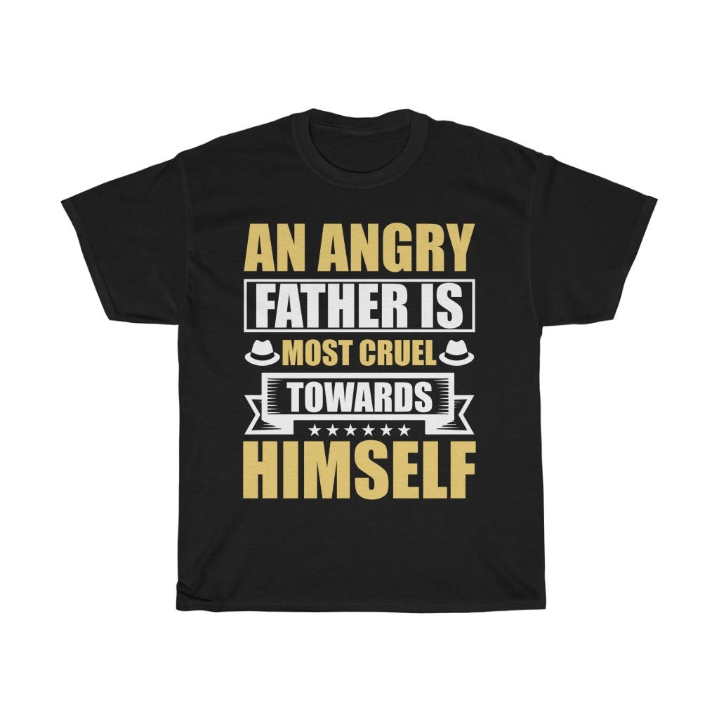 An Angry Father Is Most Cruel Towards Himself Gift Shirt Design 5 | by ...