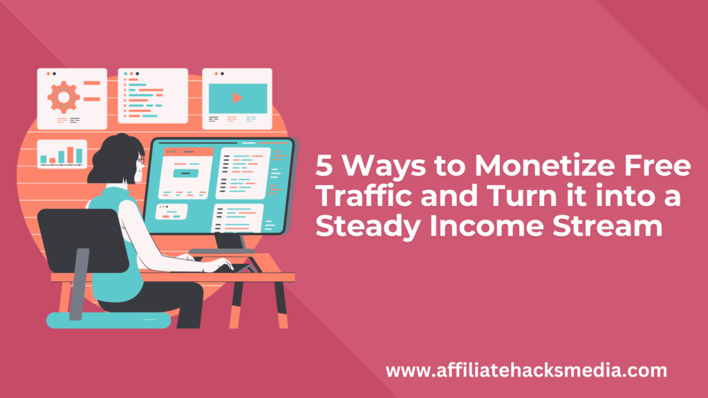 5 Ways to Monetize Free Traffic and Turn it into a Steady Income Stream ...