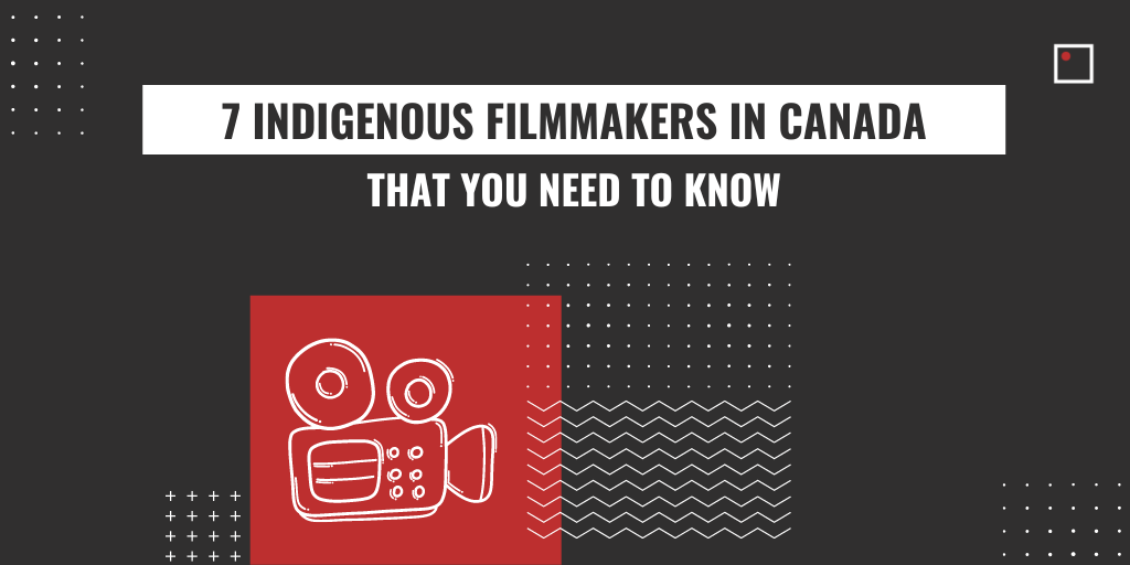 Seven Indigenous Filmmakers in Canada That You Need to Know | by ...