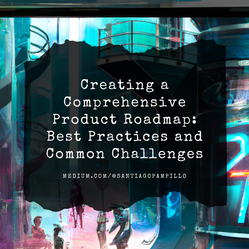 Creating a Comprehensive Product Roadmap: Best Practices and Common Challenges | by Santiago ...