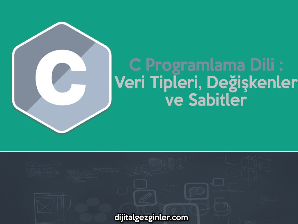 C Programlama Dili : Veri Tipleri, Değişkenler ve Sabitler | by Dijital Gezginler | Medium