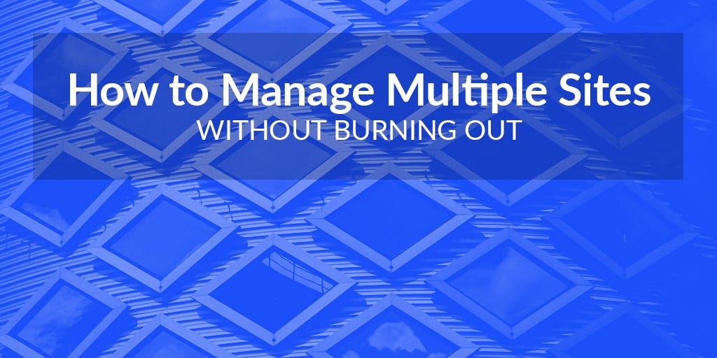 3 Strategies for Managing Multiple Sites | by Dave Rodenbaugh | Medium