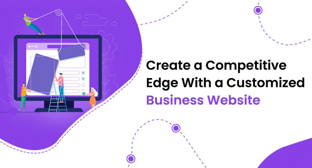 Create a Competitive Edge With a Customized Business Website | by ...