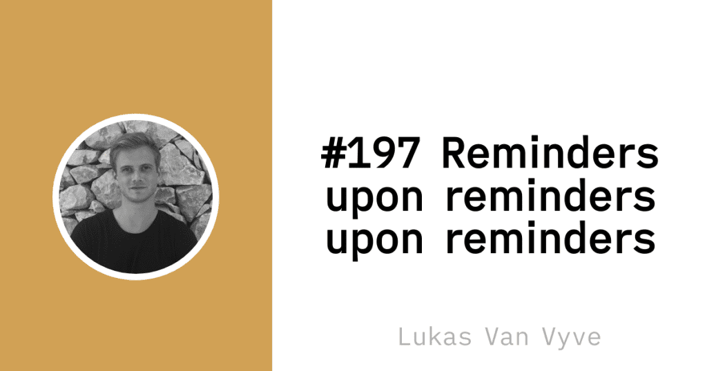 Reminders Upon Reminders Upon Reminders | by Lukas Van Vyve | Medium