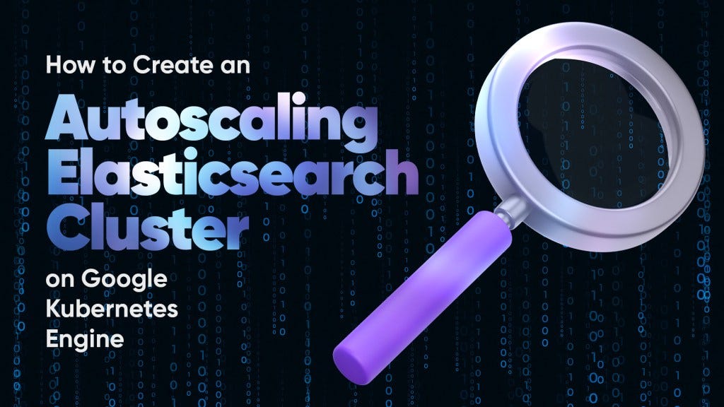 How to Create an Autoscaling Elasticsearch Cluster on Google Kubernetes ...