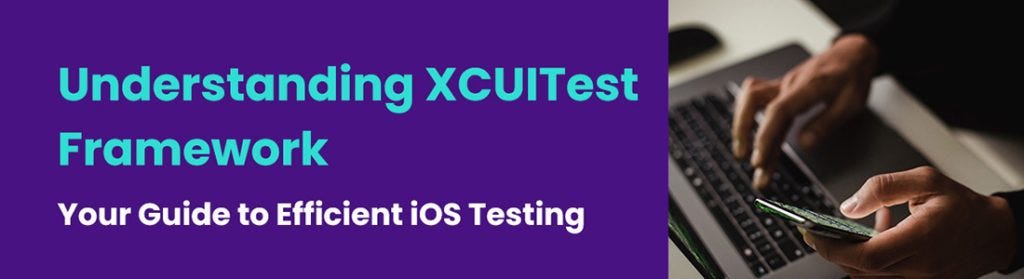 Understanding XCUITest Framework: Your Guide to Efficient iOS Testing ...