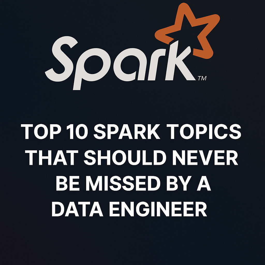 Top 10 Apache Spark Topics No Data Engineer Should Ever Miss! | by ...