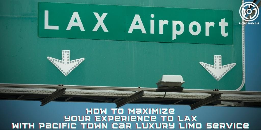 How to Maximize your Experience to LAX with Pacific Town Car Luxury ...