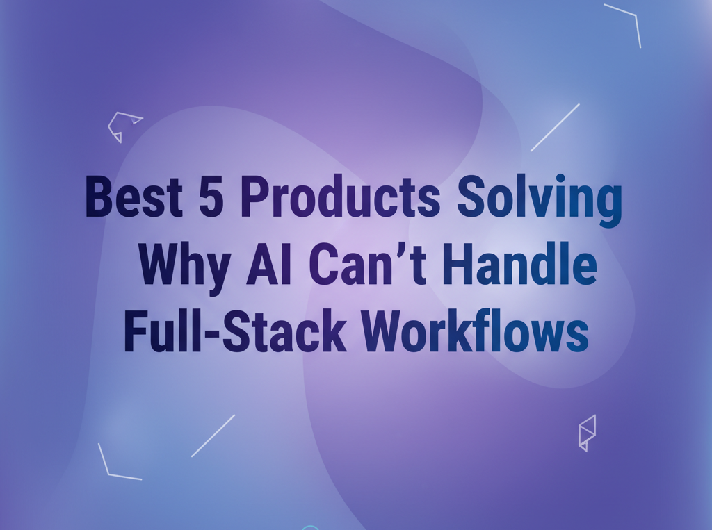 Best 5 Products Solving Why AI Can’t Handle Full-Stack Workflows | by ...