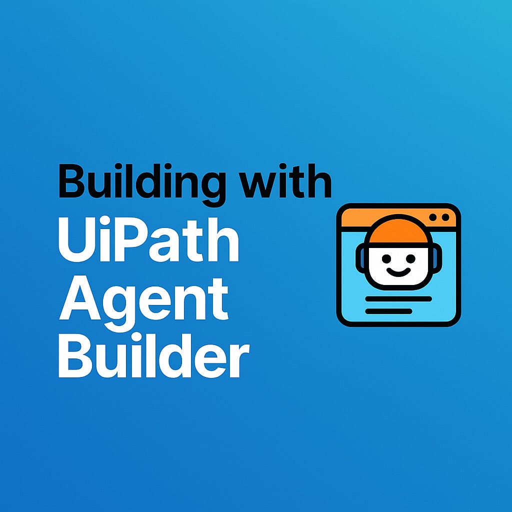 Understanding UiPath Agent Builder Components | by Burçin Memoğlu | Medium