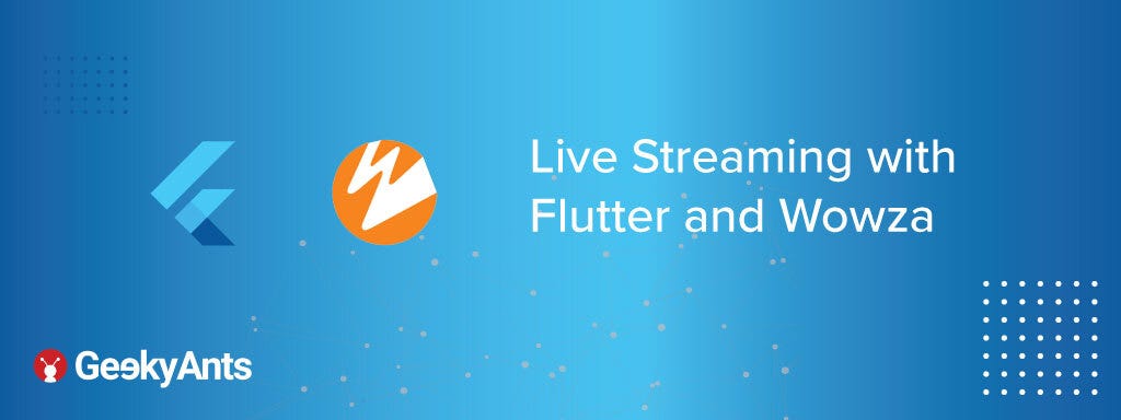 Live Streaming with Flutter and Wowza Streaming Engine | by GeekyAnts | The GeekyAnts Blog