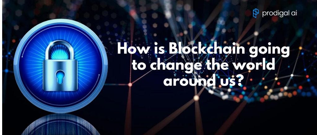 How is Blockchain going to change the world around us? | by Mohammad ...