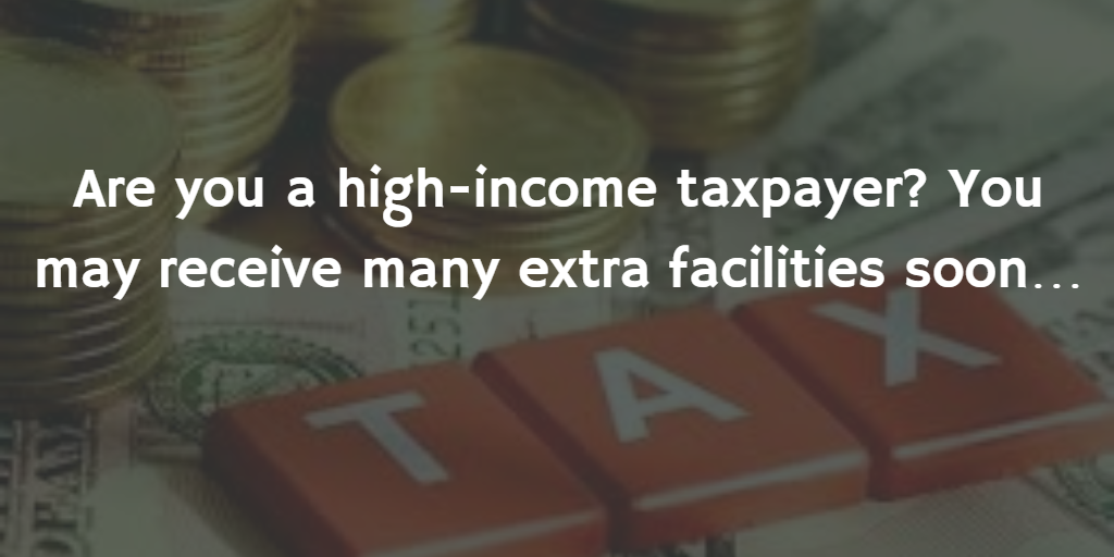 Are you a high-income taxpayer? You may receive many extra facilities ...