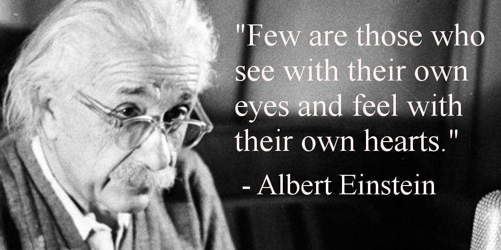 “Few are those who see with their own eyes and feel with their own ...