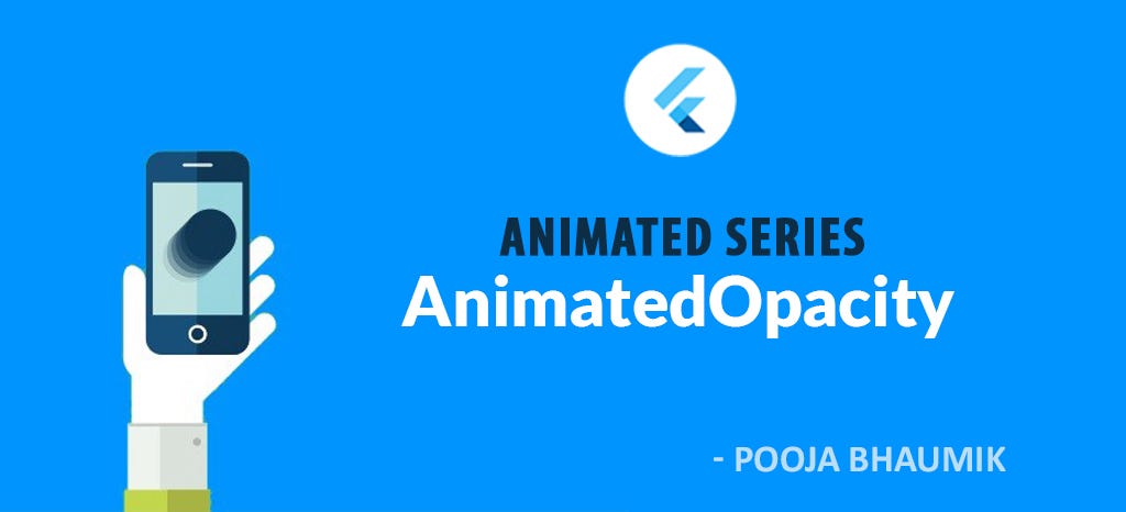 Flutter Animated Series Animated Opacity By Pooja Bhaumik Flutter Community Medium