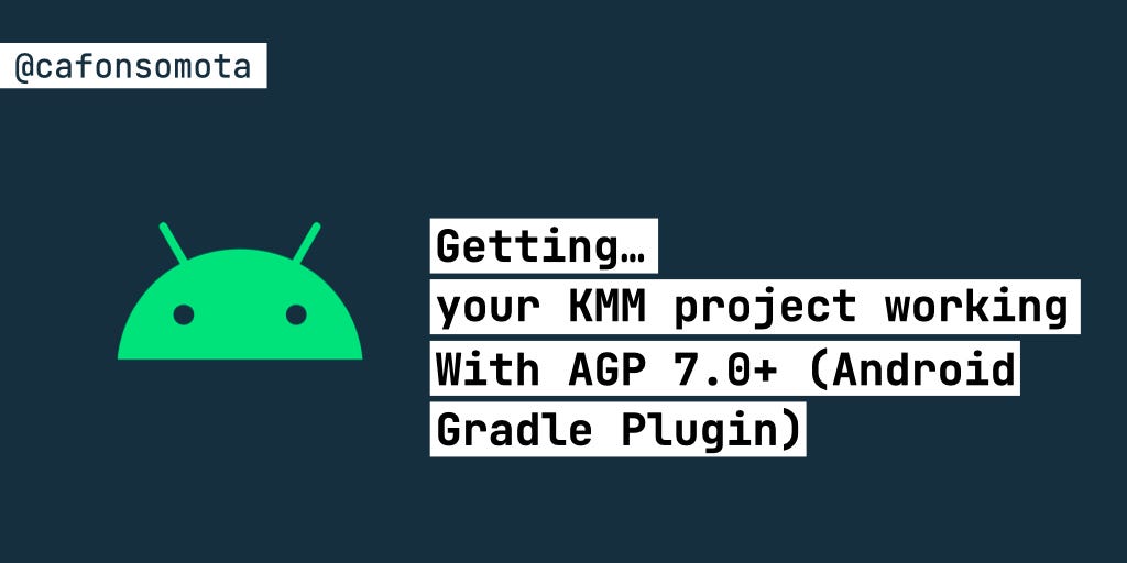 Getting… your KMM project working with Android Gradle Plugin 7.0+ | by Carlos Mota | ProAndroidDev
