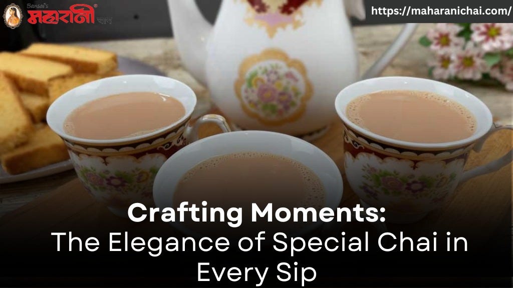 Crafting Moments: The Elegance of Special Chai in Every Sip - Maharani ...