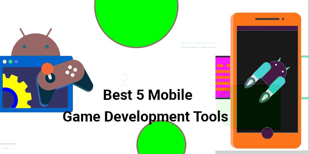 Best 5 Mobile Game Development Tools | by Webmaster | Medium