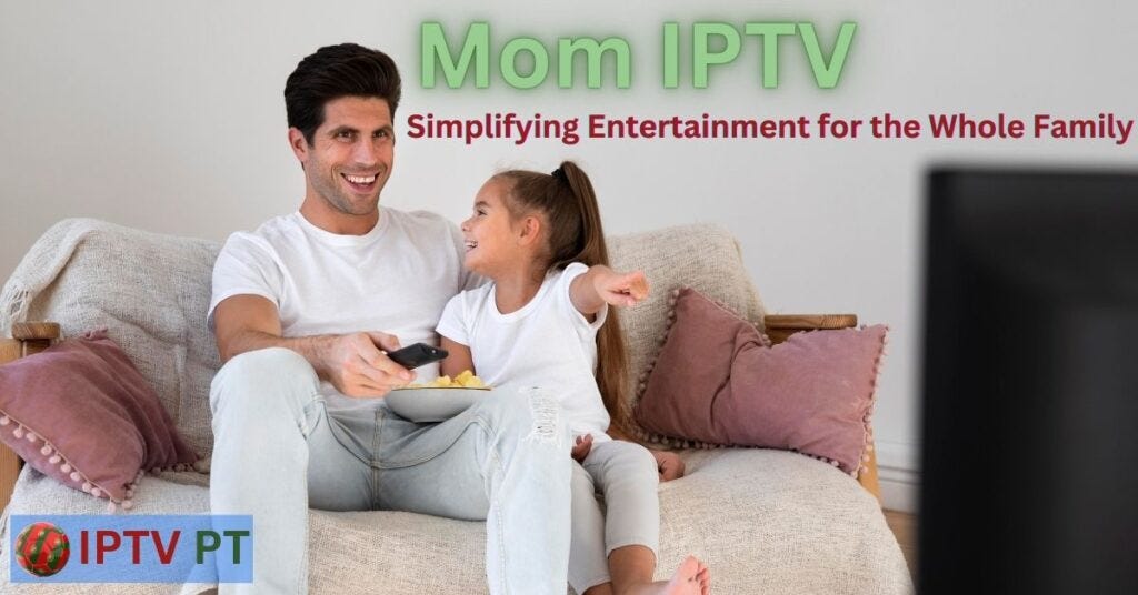 Mom IPTV: Simplifying Entertainment for the Whole Family | by IPTV PT | Oct, 2024 | Medium