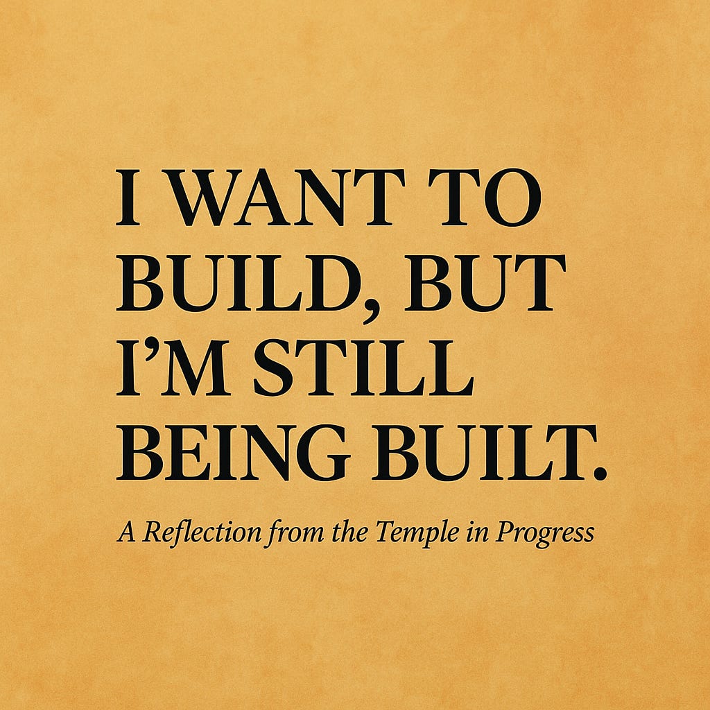 “I Want to Build, But I’m Still Being Built” | by Eternal Grace | Jun ...