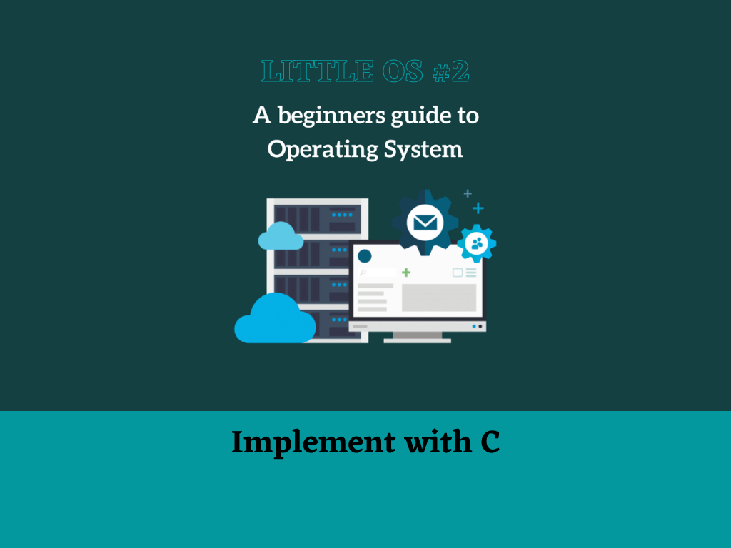 IMPLEMENTING A LITTLE OS #2. A beginners guide to Operating System ...