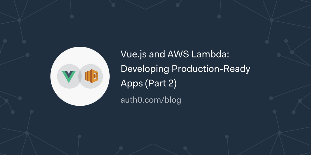Vue.js and AWS Lambda: Developing Production-Ready Apps (Part 2) | by Auth0 | Medium