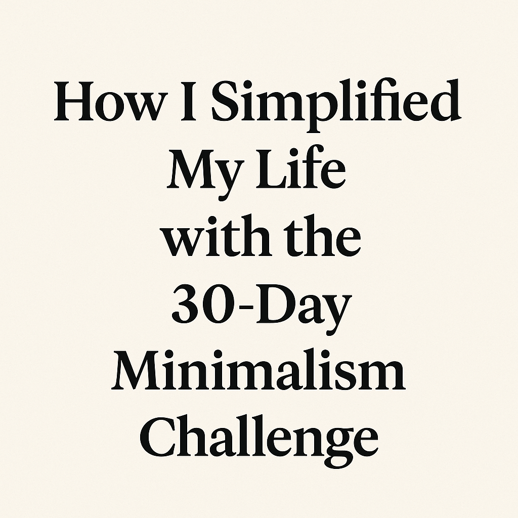 How I Simplified My Life with the 30-Day Minimalism Challenge | by ...
