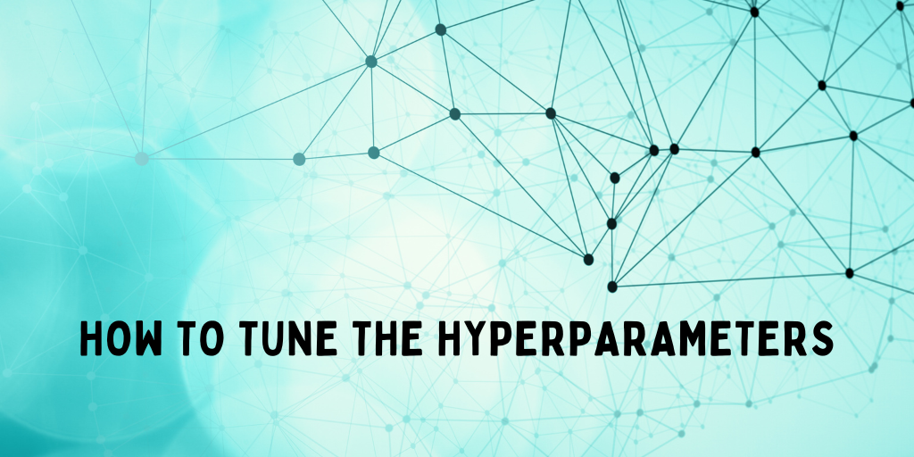 HOW TO TUNE THE HYPERPARAMETERS. Usually, knowing what values you ...