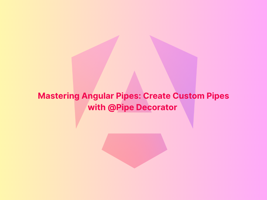 Mastering Angular Pipes: Create Custom Pipes with @Pipe Decorator | by Vetriselvan Panneerselvam ...