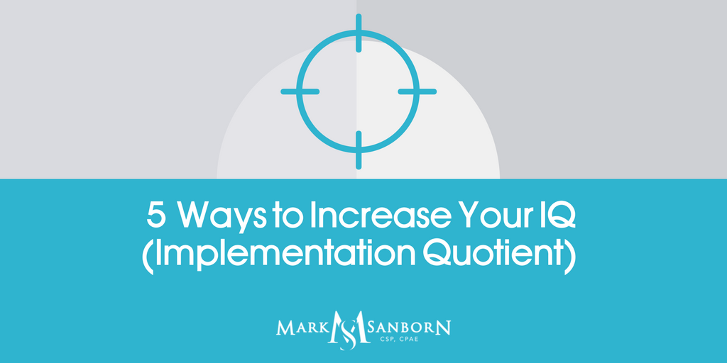 5 Ways to Increase Your IQ (Implementation Quotient) | by Mark Sanborn ...