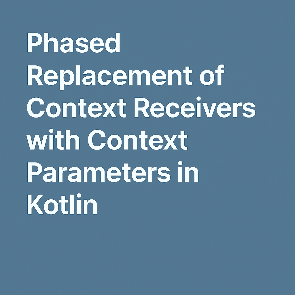 What’s New in Kotlin: Phased Replacement of Context Receivers with Context Parameters in Kotlin ...