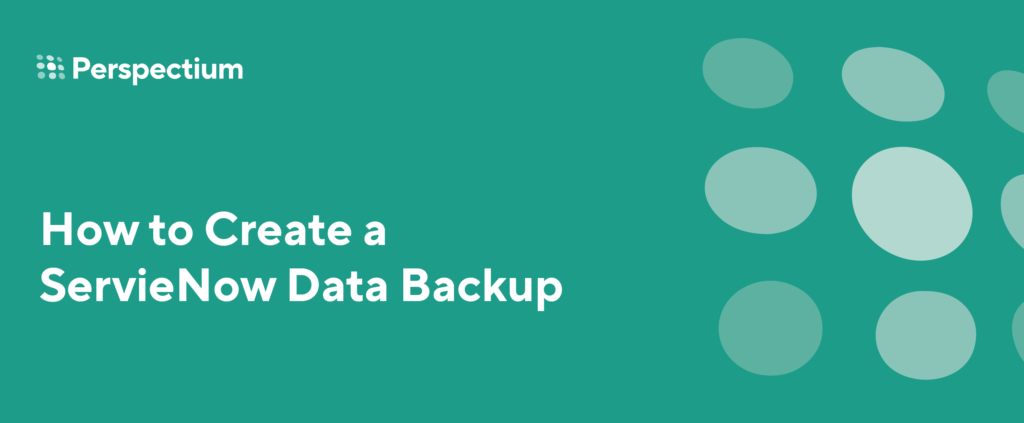 How to Create a ServiceNow Data Backup | by Perspectium | Medium