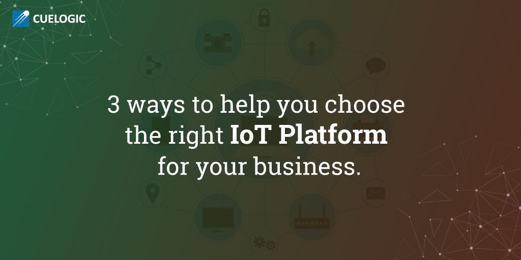 3 ways to help you choose the right IoT Platform for your business ...