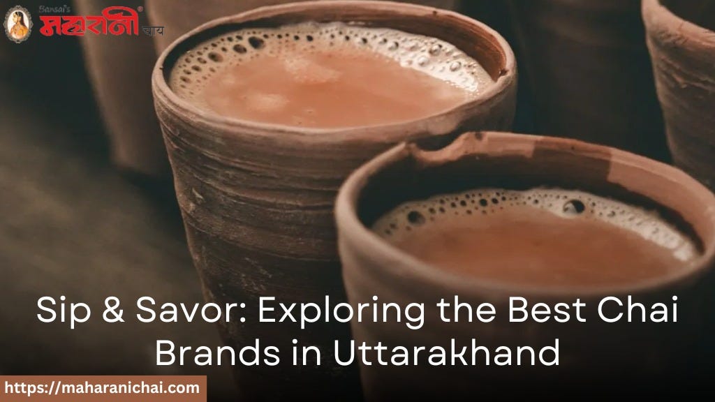 Sip & Savor: Exploring the Best Chai Brands in Uttarakhand - Maharani ...